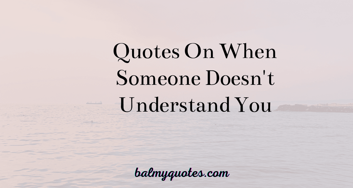 35+ Quotes When Someone Doesn't Understand You