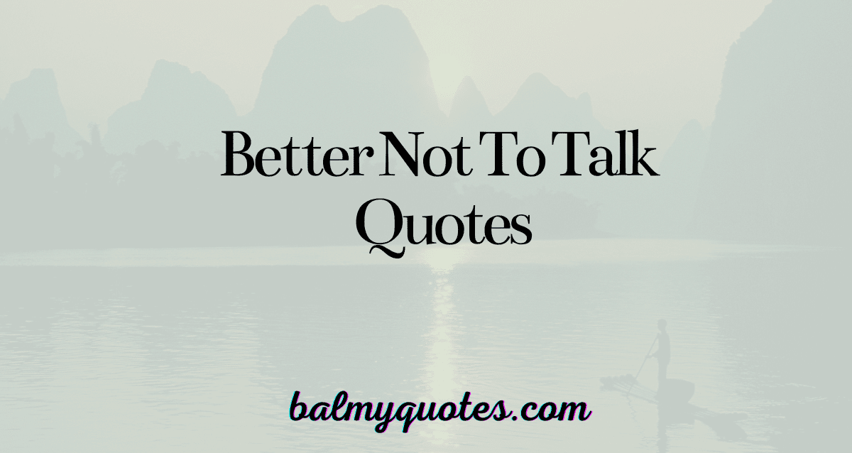 20+ Better Not to Talk Quotes (The Importance of Silence)