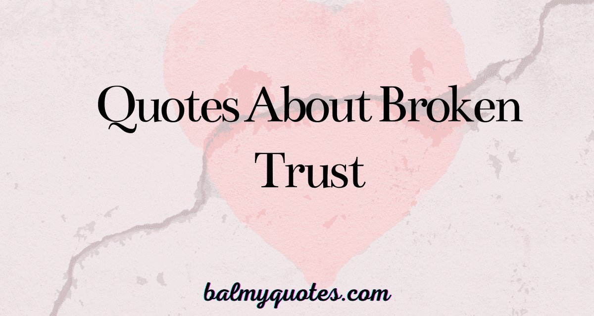 35+ Powerful Quotes About Broken Trust (Navigating Pain and Healing)