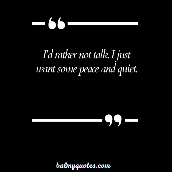 25+ I Do Not Want to Talk to Anyone Quotes (Choosing Solitude)
