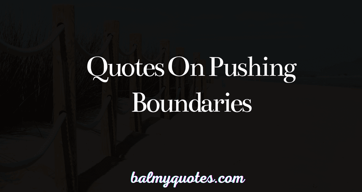 20+ Quotes On Pushing Boundaries (Inspiration to Break Through Limits)