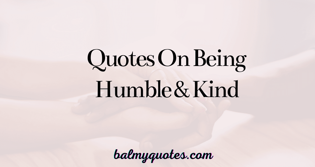 27 Powerful Quotes On Being Humble And Kind To Improve Your Life