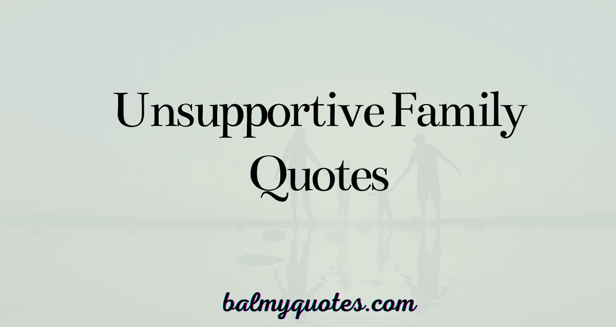 25+ Unsupportive Family Quotes: Overcoming the Odds