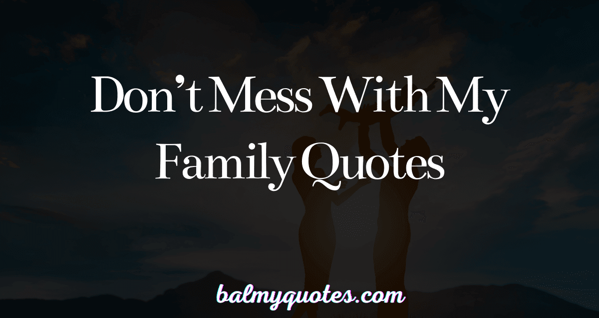 30+ Powerful Don't Mess With My Family Quotes