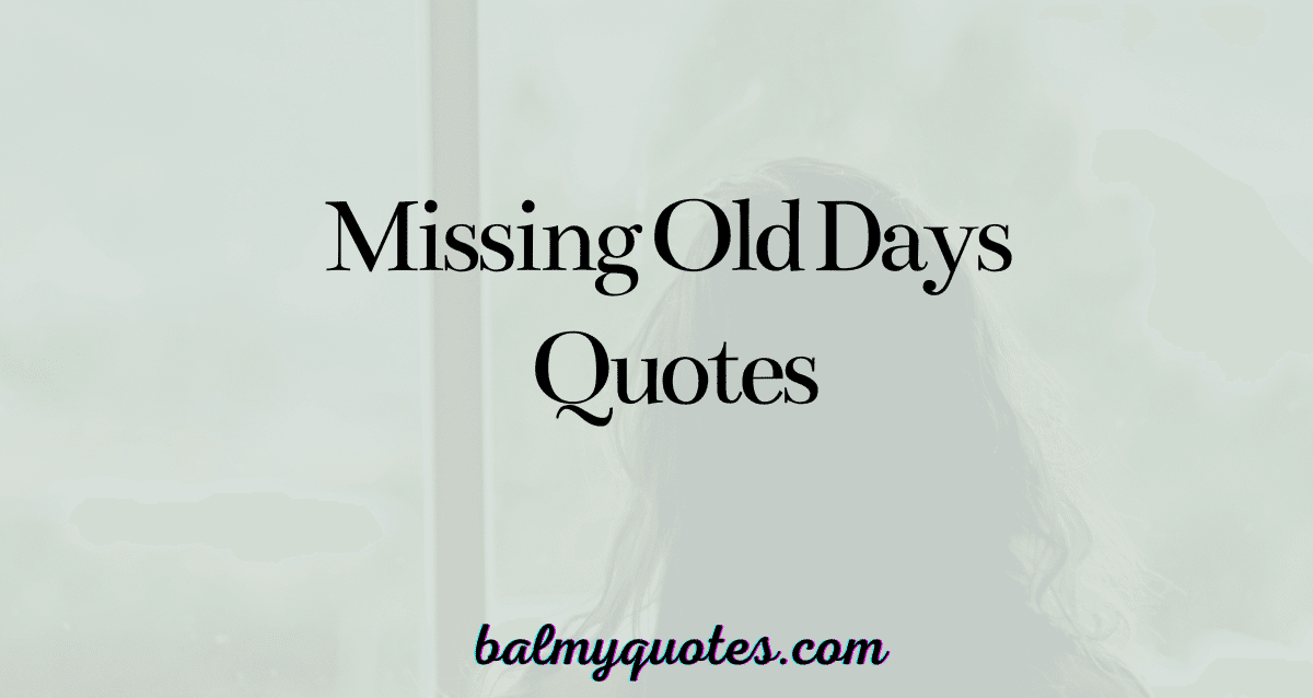 25+ Missing Old Days Quotes: Nostalgic Quotes