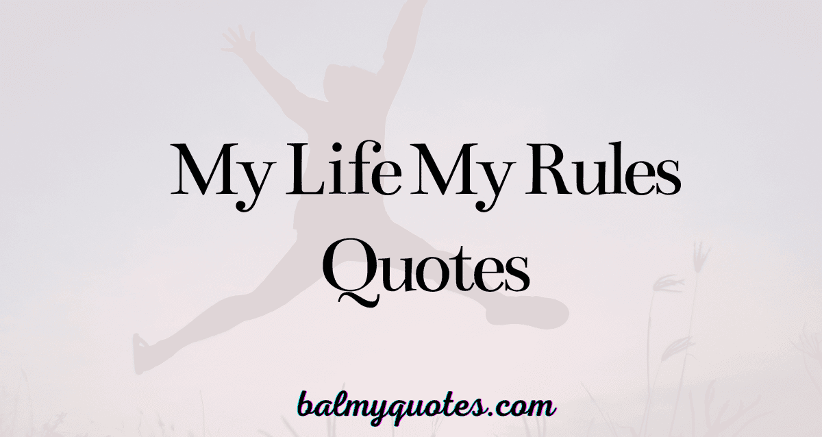30+ My Life My Rules Quotes (Be Bold, Be You)