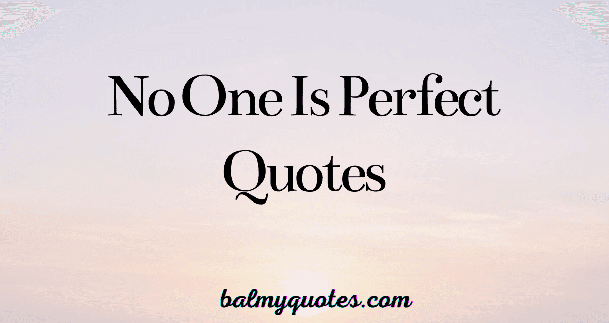 30+ No One Is Perfect Quotes (Embracing Imperfection with Wisdom)