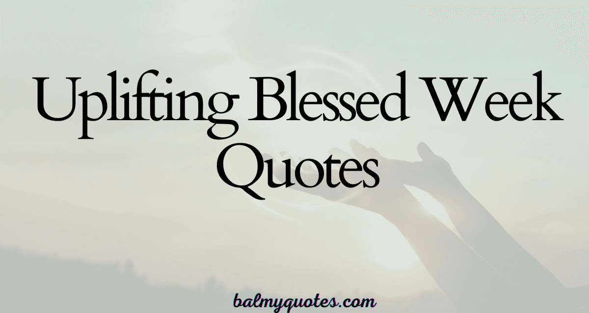 25+ Uplifting Blessed Week Quotes and Funny Quotes To Brighten The Week